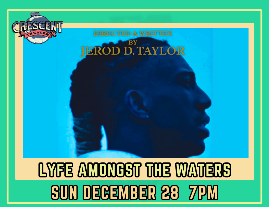 Crescent Theatre: Lyfe Amongst The Waters, A Jerod D. Taylor Film ...